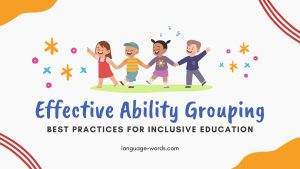 Effective Ability Grouping: Best Practices for Inclusive Education