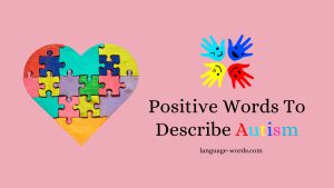 Embracing the Strengths: Positive Words to Describe Autism